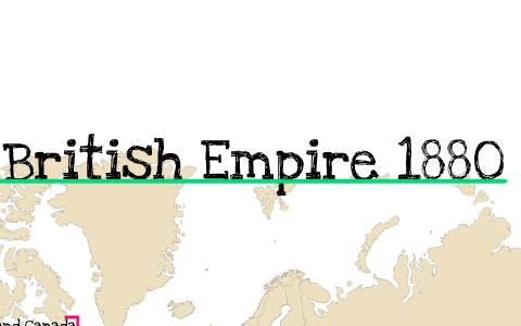Map of the British Empire 1880 by Elle D on Prezi