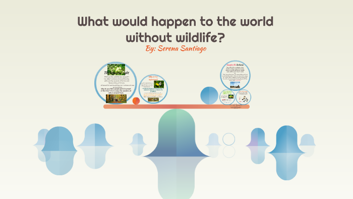 what would happen to the world without wildlife? by Serena Santiago on ...