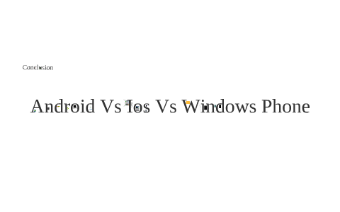 Android Vs iOS Vs Windows Phone by Anthony Carty on Prezi