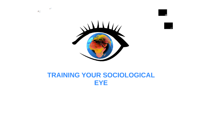 TRAINING YOUR SOCIOLOGICAL EYE by Aleksandra Cregler on Prezi