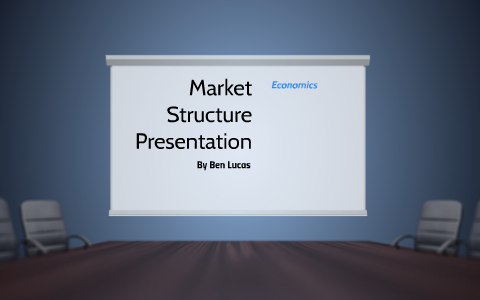 Market Structure Presentaion by Ben Lucas on Prezi