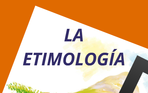 LA ETIMOLOGÍA by Yenny De Pineda on Prezi