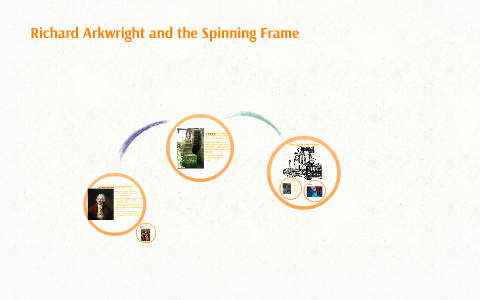 Richard Arkwright and the Spinning Frame by Gracie Hunt on Prezi