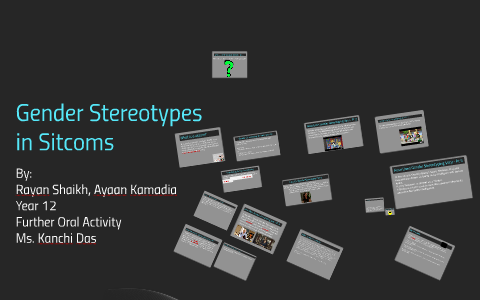 Gender Stereotypes in Various Sitcoms by Rayan Shaikh on Prezi