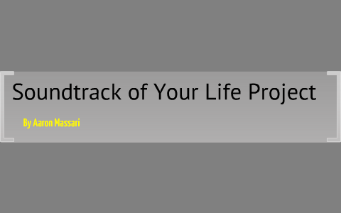 Soundtrack of Your Life Project by Aaron Massari on Prezi
