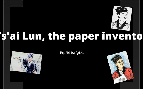 Ts'ai Lun, the paper inventor. by Shikha Lakhi on Prezi