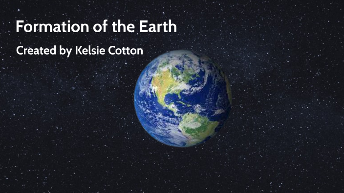 Formation of Earth by Kelsie Cotton on Prezi