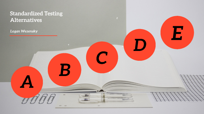 standardized Test Alternatives by LOGAN WEZENSKY on Prezi