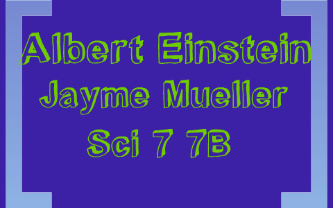 Albert Einstein by Jayme Mueller on Prezi