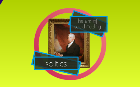 The Era of Good Feeling: Politics! by Jill Maloney on Prezi