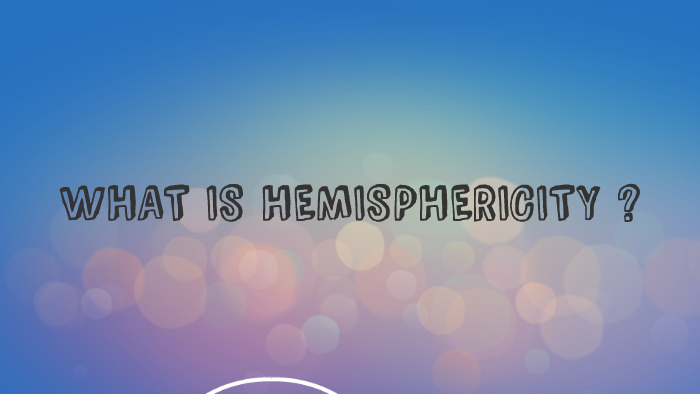 what is hemisphericity ? by mireya villasenor on Prezi