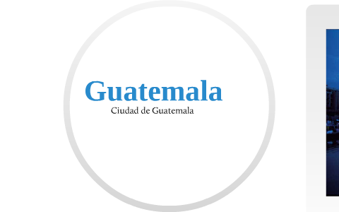 Guatemala! by Steven Disla on Prezi