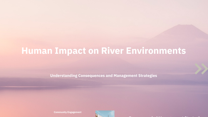 Human Impact on River Environments by calan hahlos on Prezi