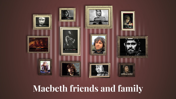 Macbeth friends and family by nicholas manglallan on Prezi