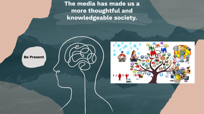 The media has made us a more thoughtful and knowledgeable society. by ...