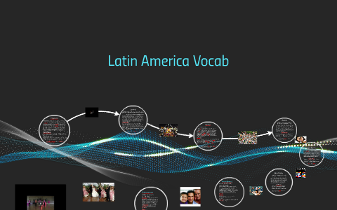 Latin America Vocab by Catherine Xu on Prezi