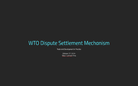 WTO Dispute Settlement Mechanism by Talya Lockman-Fine on Prezi