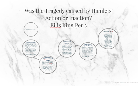Was the Tragedy caused by Hamlets Action or Inaction? by Eilis King on ...