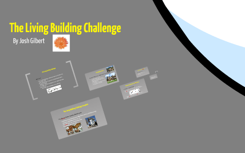 The Living Building Challenge by Josh Gilbert on Prezi