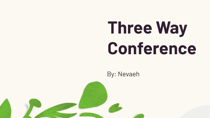 3 Way Conference by Nevaeh Marcoux on Prezi