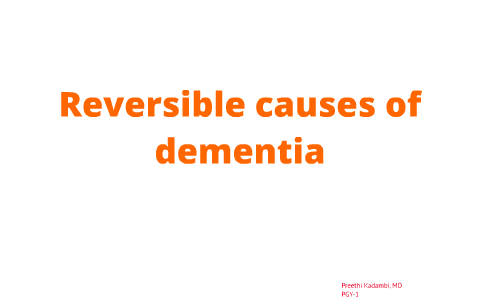 Reversible Causes of Dementia by Preethi Kadambi on Prezi