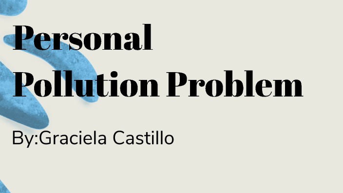 Personal Pollution Problem by Graciela Castillo on Prezi