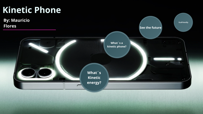 Kinetic Phone by Mauricio Alejandro Flores Torress on Prezi