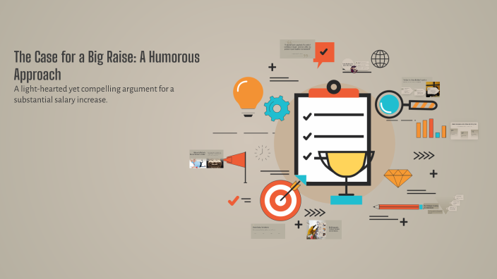 The Case for a Big Raise: A Humorous Approach by Brooke Rath on Prezi