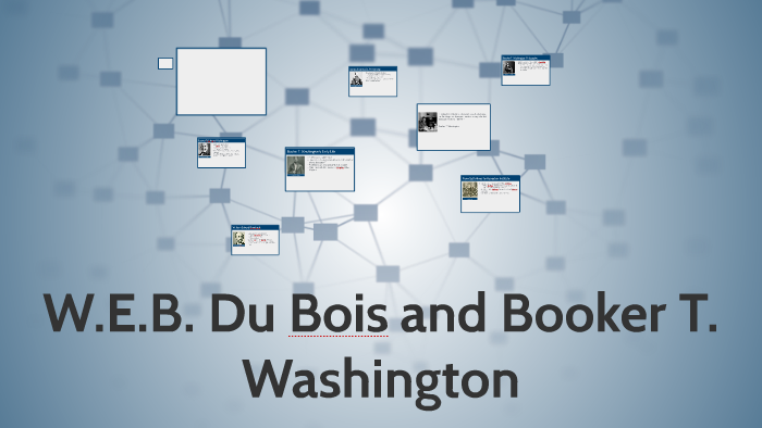 W.E.B. Du Bois and Booker T. Washington by Bryanna Pope on Prezi