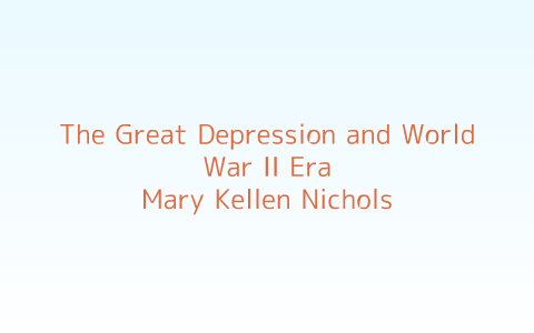 The Great Depression and World War II Era by mary nichols on Prezi