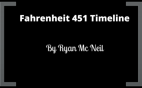 Fahrenheit 451 Timeline by Ryan Mc Neil on Prezi