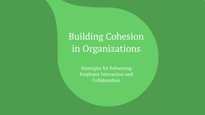 Building Cohesion in Organizations by Jason Wong on Prezi