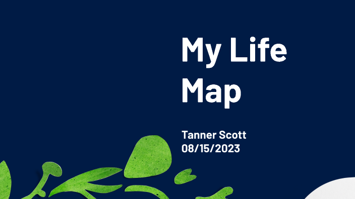 Life Map Project- Tanner Scott by Tanner Scott on Prezi