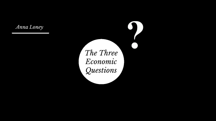 The Three Economic Questions by Anna Loney on Prezi