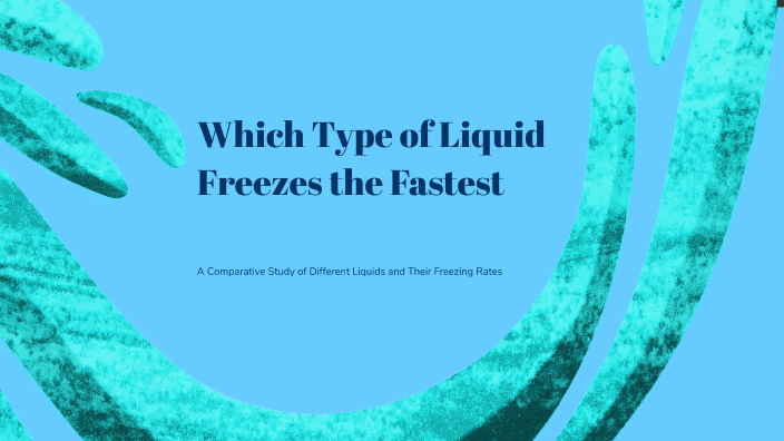 Which Type of Liquid Freezes the Fastest by Alison Villanueva on Prezi
