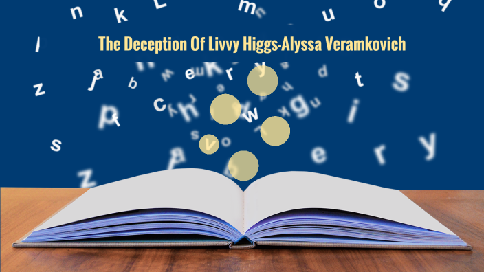 Alyss-The Deception Of Livvy Higgs by Alyssa Veramkovich on Prezi