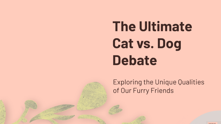 The Ultimate Cat vs. Dog Debate by Kara Rosenthal on Prezi