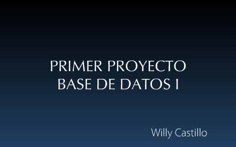 Primer Proyecto Base de Datos I by Willy Castillo on Prezi