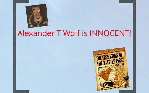 Alexander T Wolf is INNOCENT! by kerry brodeur on Prezi