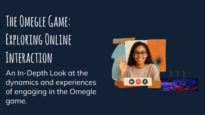 The Omegle Game: Exploring Online Interaction by Hawk TUAH on Prezi