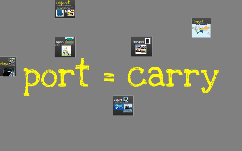 Root word: port = carry by Kristina Marino on Prezi