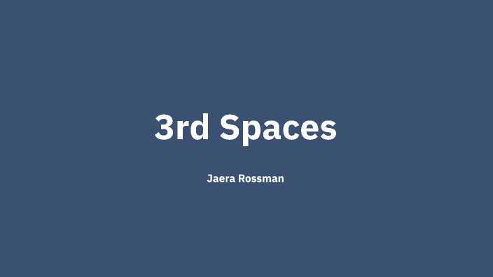 3rd Spaces by Jaera by Jaera Rossman on Prezi