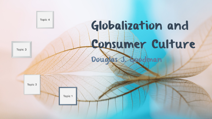Globalization and Consumer Culture by Delilah Goti on Prezi