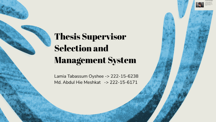 Thesis Supervisor Selection and Management System by Lamia Tabbasum Oyshee 222-15-6238 on Prezi