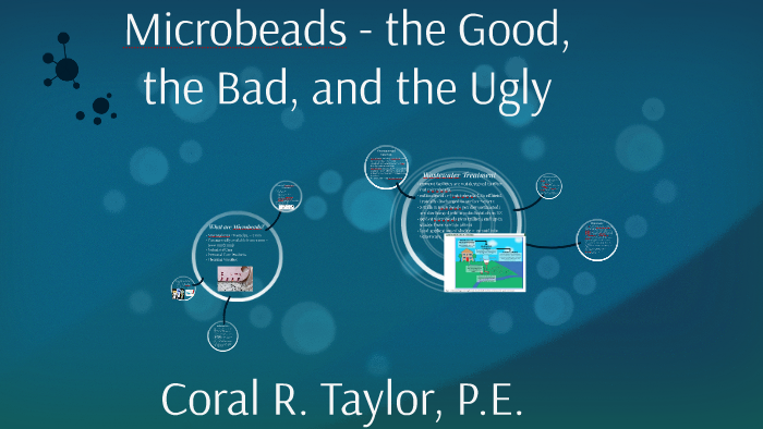Microbeads - the Good, the Bad, the Ugly by Coral Taylor on Prezi