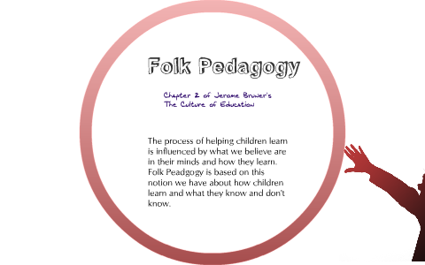 The Culture of Education: Chapter 2, Folk Pedagogy by LeBaron Woodyard on Prezi