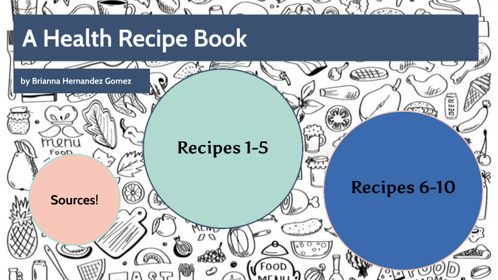Health Recipe Book by Brianna Hernandez-Gomez on Prezi
