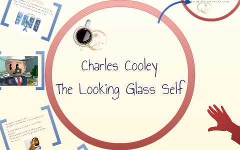 Charles Cooley - The Looking Glass Self by Amanda Marcella on Prezi