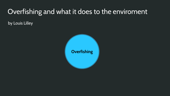 Overfishing by Louis Lilley on Prezi
