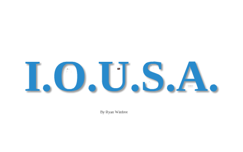 I.O.U.S.A. by Ryan Winfree on Prezi
